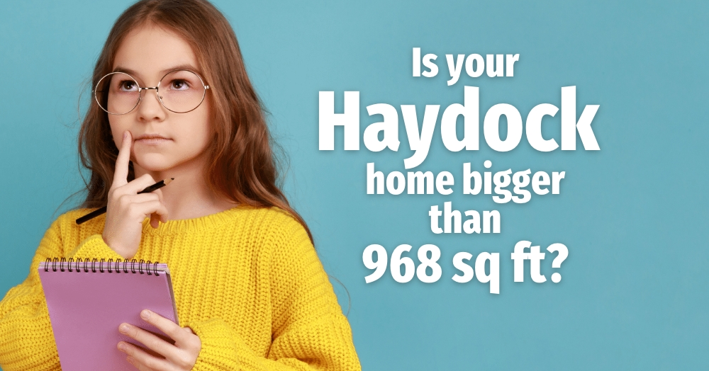 Is your Haydock home bigger than 968 sq ft? | THINK Estate Agents